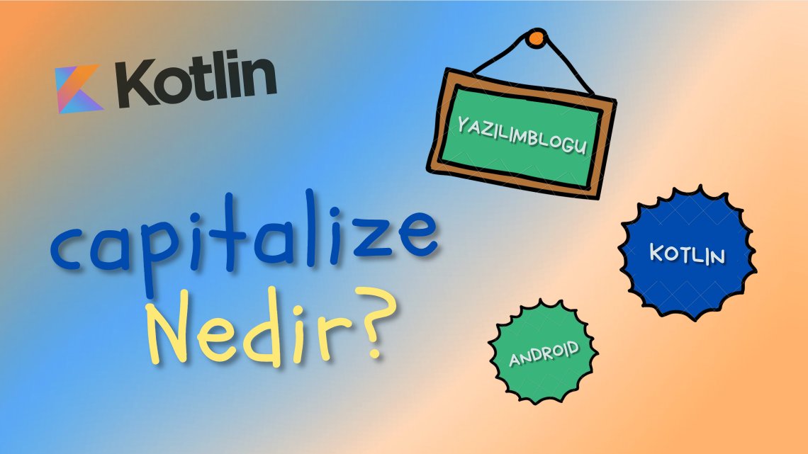 Kotlin capitalize nedir? capitalize extension'ı Kotlin capitalize nedir? capitalize extension'ı