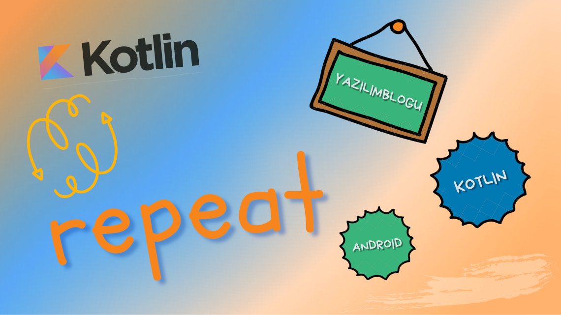 Kotlin Dersleri #7 Repeat Döngüsü - Programlama Dersleri | Yazılım Bloğu Kotlin Dersleri #7 Repeat Döngüsü - Programlama Dersleri | Yazılım Bloğu